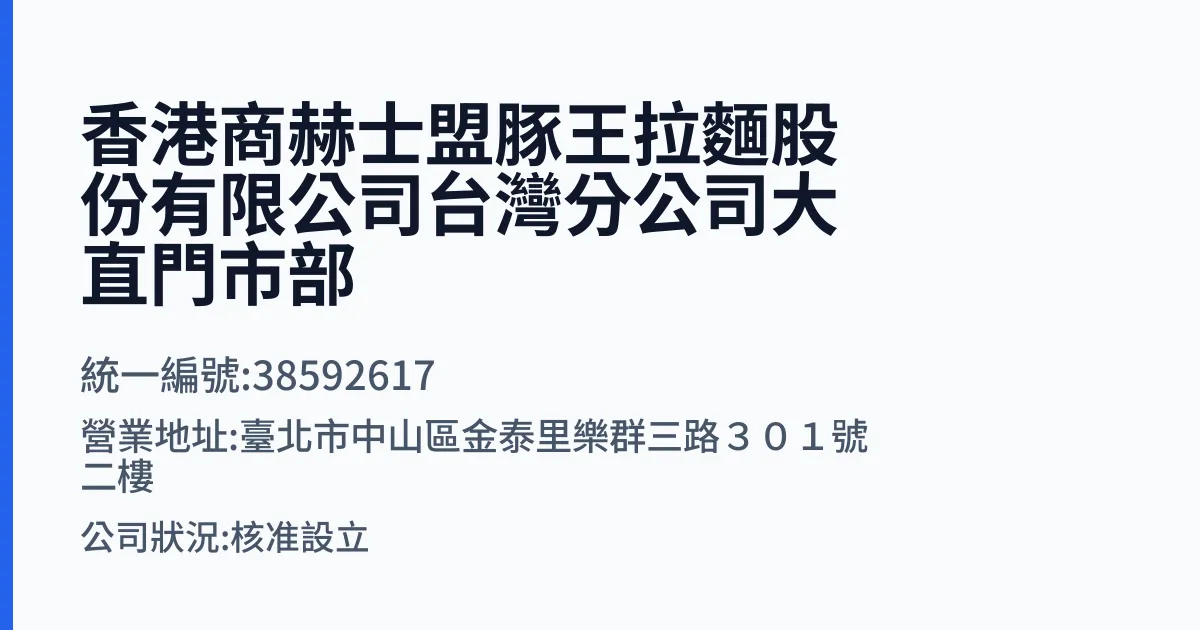 香港商赫士盟豚王拉麵股份有限公司台灣分公司大直門市部 - 統編 38592617(臺北市) 公司登記資料與營業項目詳細圖表