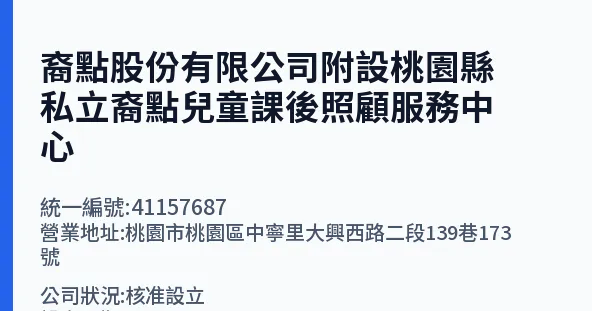 裔點股份有限公司附設桃園縣私立裔點兒童課後照顧服務中心的照片-統編 41157687(桃園市) 公司登記資料與營業項目詳細圖表