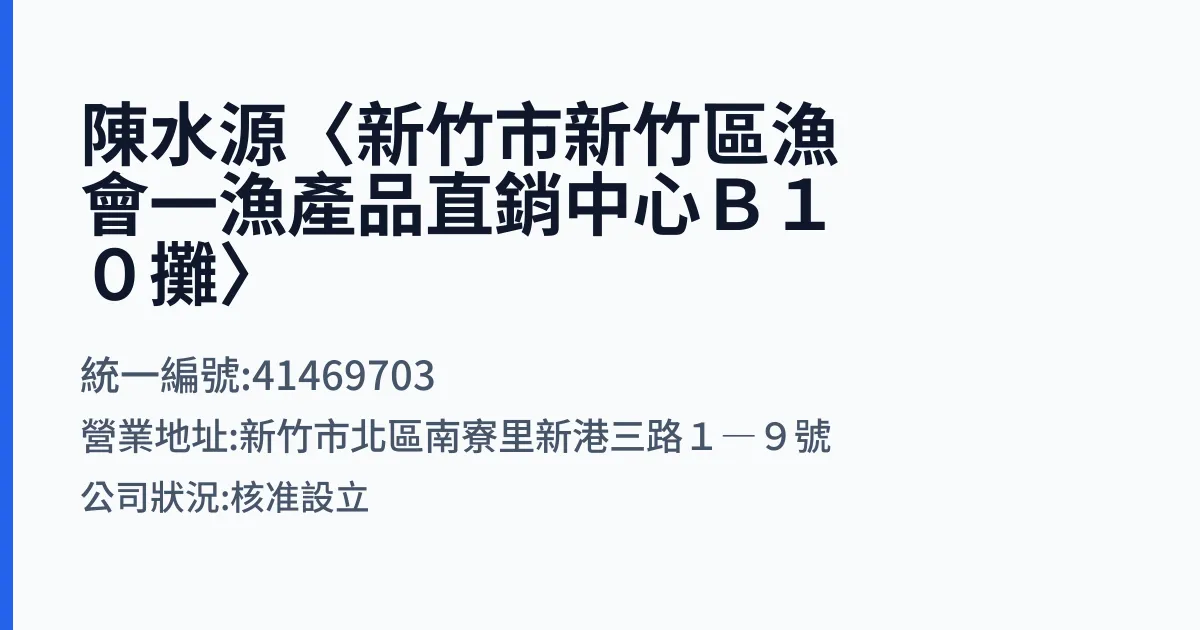 陳水源〈新竹市新竹區漁會一漁產品直銷中心Ｂ１０攤〉 - 統編 41469703(新竹市) 公司登記資料與營業項目詳細圖表