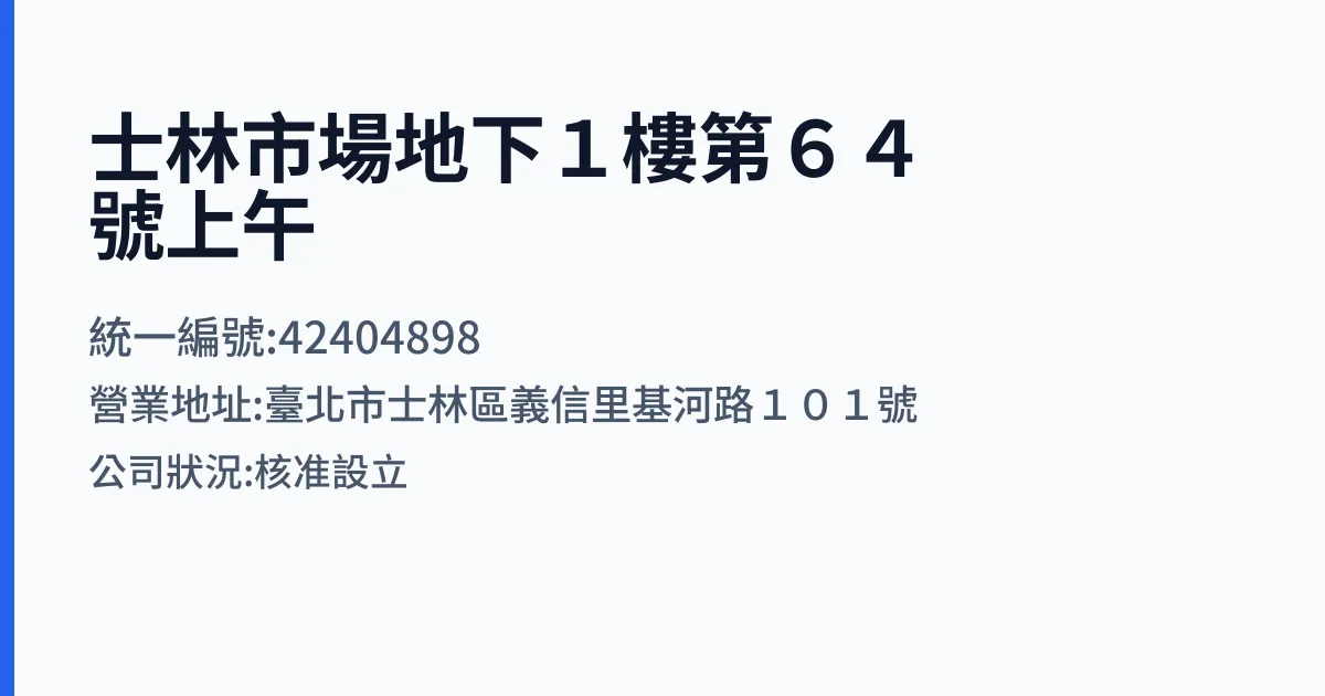士林市場地下１樓第６４號上午 - 統編 42404898(臺北市) 公司登記資料與營業項目詳細圖表