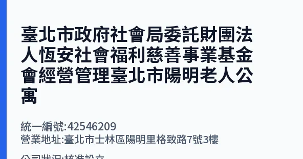 臺北市政府社會局委託財團法人恆安社會福利慈善事業基金會經營管理臺北市陽明老人公寓的照片-統編 42546209(臺北市) 公司登記資料與營業項目詳細圖表