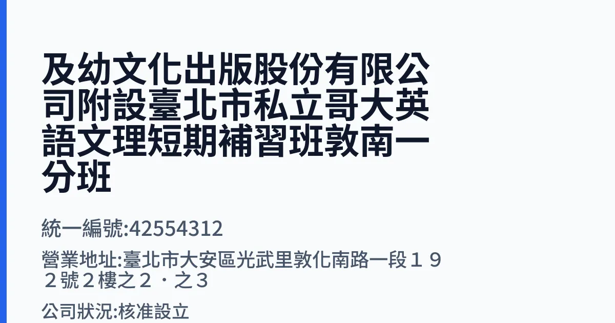 及幼文化出版股份有限公司附設臺北市私立哥大英語文理短期補習班敦南一分班 - 統編 42554312(臺北市) 公司登記資料與營業項目詳細圖表