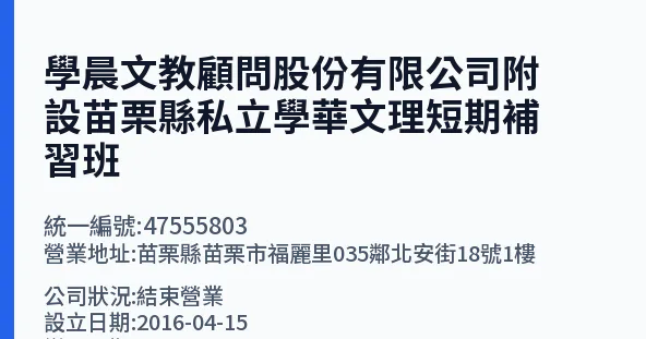 學晨文教顧問股份有限公司附設苗栗縣私立學華文理短期補習班的照片-統編 47555803(苗栗縣) 公司登記資料與營業項目詳細圖表