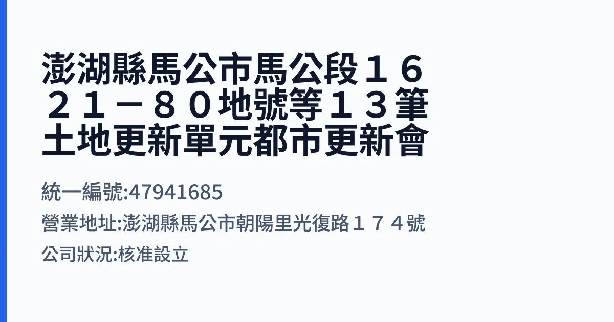 澎湖縣馬公市馬公段1621-80地號等13筆土地更新單元都市更新會 - 統編 47941685(澎湖縣) 公司登記資料與營業項目詳細圖表
