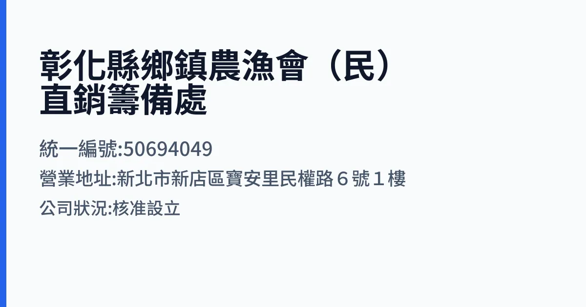 彰化縣鄉鎮農漁會（民）直銷籌備處 - 統編 50694049(新北市) 公司登記資料與營業項目詳細圖表