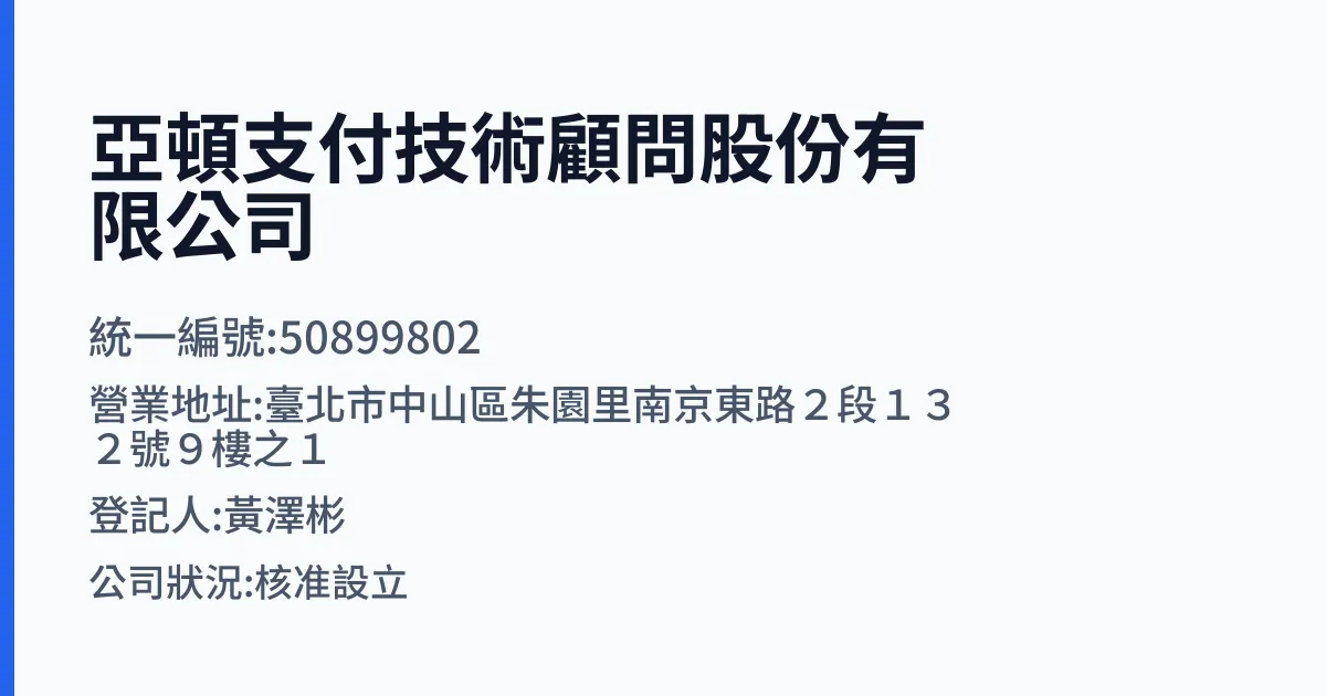 亞頓支付技術顧問股份有限公司 - 統編 50899802(臺北市) 公司登記資料與營業項目詳細圖表