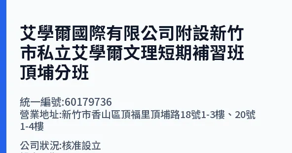 艾學爾國際有限公司附設新竹市私立艾學爾文理短期補習班頂埔分班的照片-統編 60179736(新竹市) 公司登記資料與營業項目詳細圖表