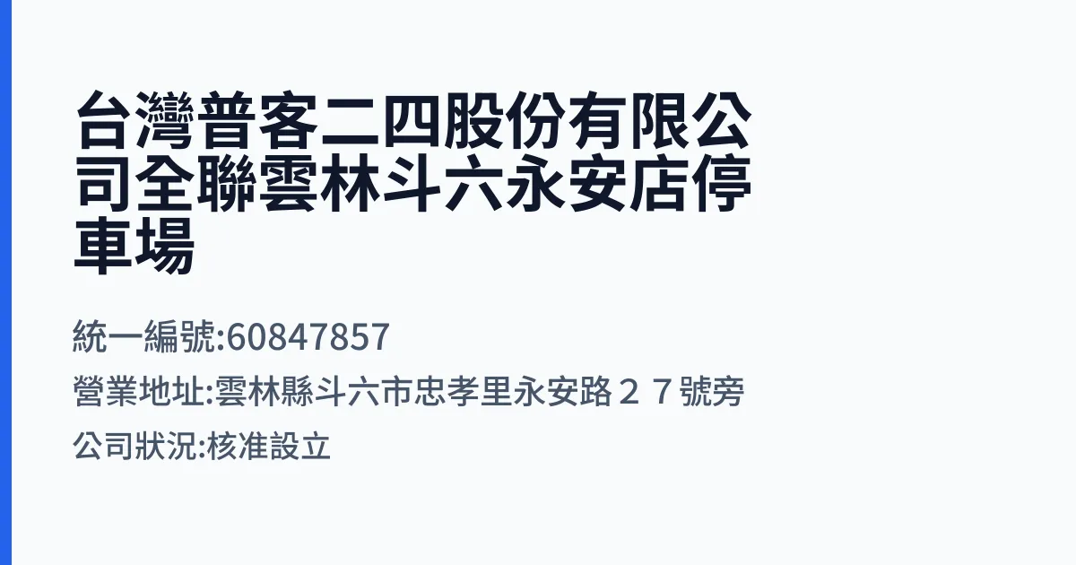 台灣普客二四股份有限公司全聯雲林斗六永安店停車場 - 統編 60847857(雲林縣) 公司登記資料與營業項目詳細圖表