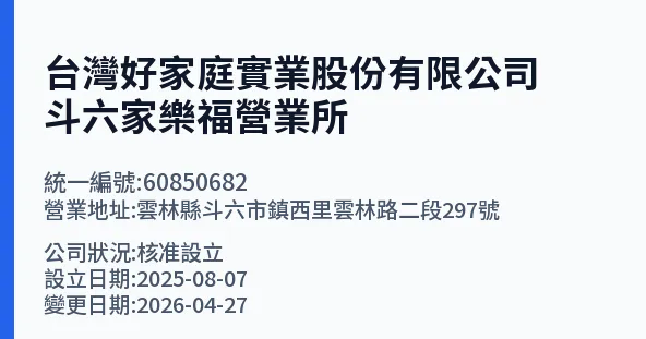 台灣好家庭實業股份有限公司斗六家樂福營業所的照片-統編 60850682(雲林縣) 公司登記資料與營業項目詳細圖表