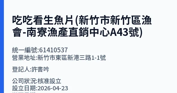吃吃看生魚片(新竹市新竹區漁會-南寮漁產直銷中心A43號)的照片-統編 61410537(新竹市) 公司登記資料與營業項目詳細圖表