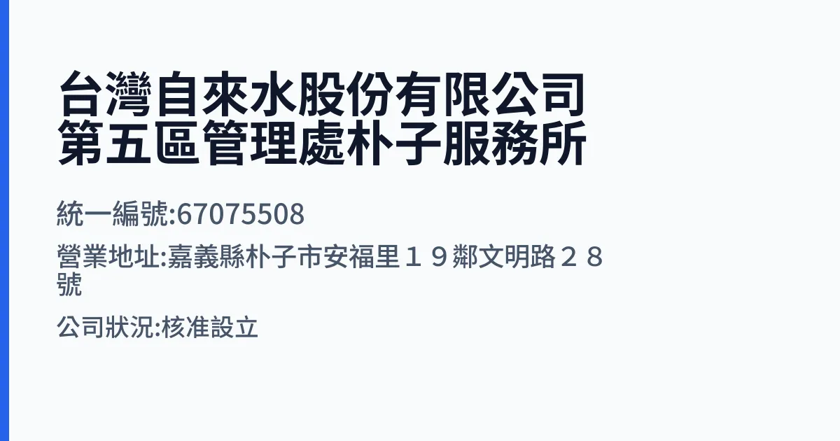 台灣自來水股份有限公司第五區管理處朴子服務所 - 統編 67075508(嘉義縣) 公司登記資料與營業項目詳細圖表