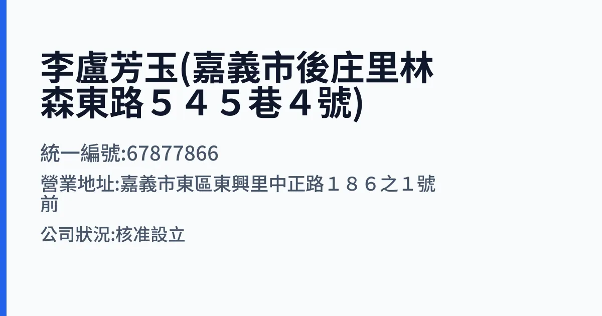 李盧芳玉(嘉義市後庄里林森東路５４５巷４號) - 統編 67877866(嘉義市) 公司登記資料與營業項目詳細圖表