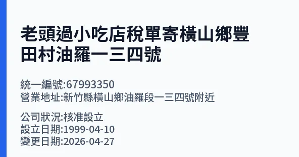 老頭過小吃店稅單寄橫山鄉豐田村油羅一三四號的照片-統編 67993350(新竹縣) 公司登記資料與營業項目詳細圖表