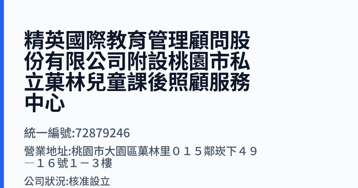 精英國際教育管理顧問股份有限公司附設桃園市私立菓林兒童課後照顧服務中心 - 統編 72879246(桃園市) 公司登記資料與營業項目詳細圖表