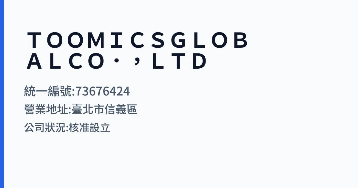 ＴＯＯＭＩＣＳＧＬＯＢＡＬＣＯ．，ＬＴＤ - 統編 73676424(臺北市) 公司登記資料與營業項目詳細圖表