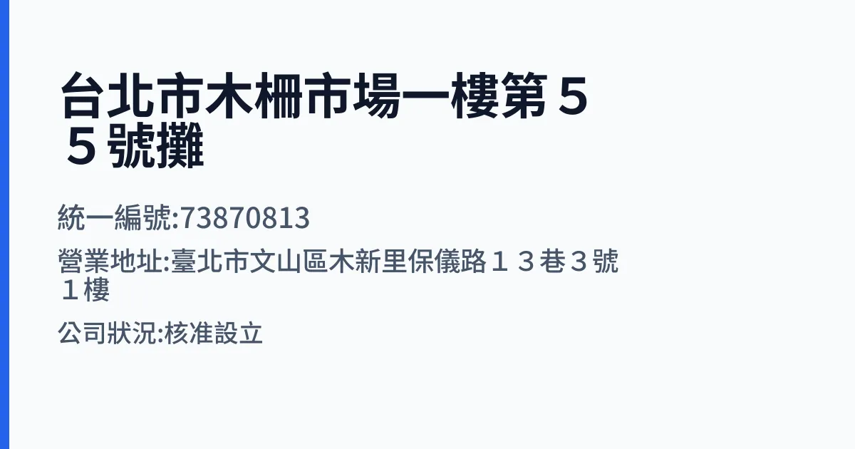 台北市木柵市場一樓第５５號攤 - 統編 73870813(臺北市) 公司登記資料與營業項目詳細圖表