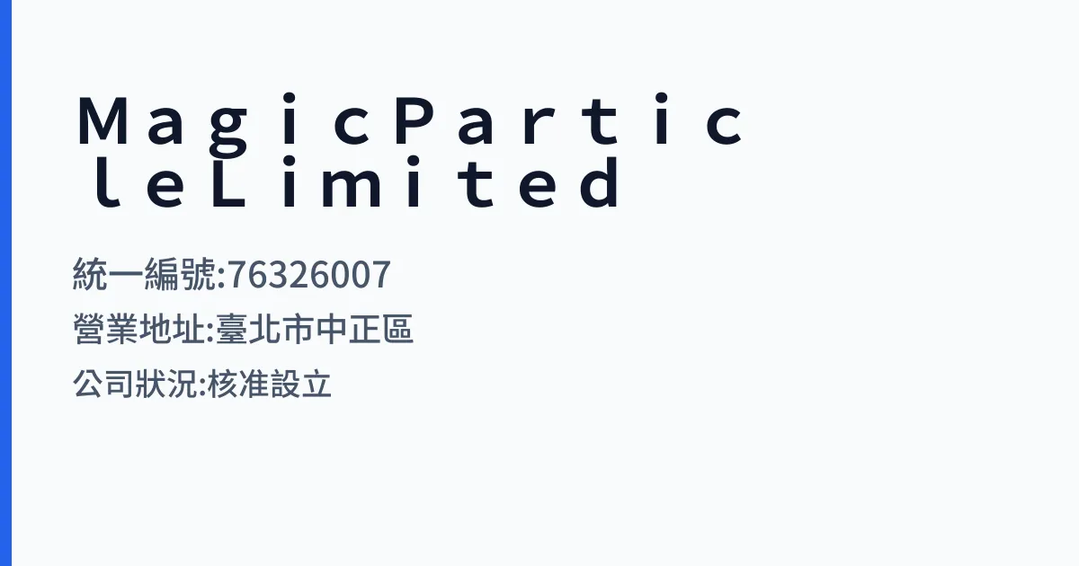 ＭａｇｉｃＰａｒｔｉｃｌｅＬｉｍｉｔｅｄ - 統編 76326007（臺北市） 公司登記資料與營業項目詳細圖表