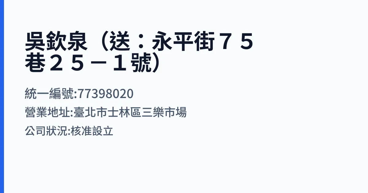 吳欽泉（送：永平街７５巷２５－１號） - 統編 77398020(臺北市) 公司登記資料與營業項目詳細圖表