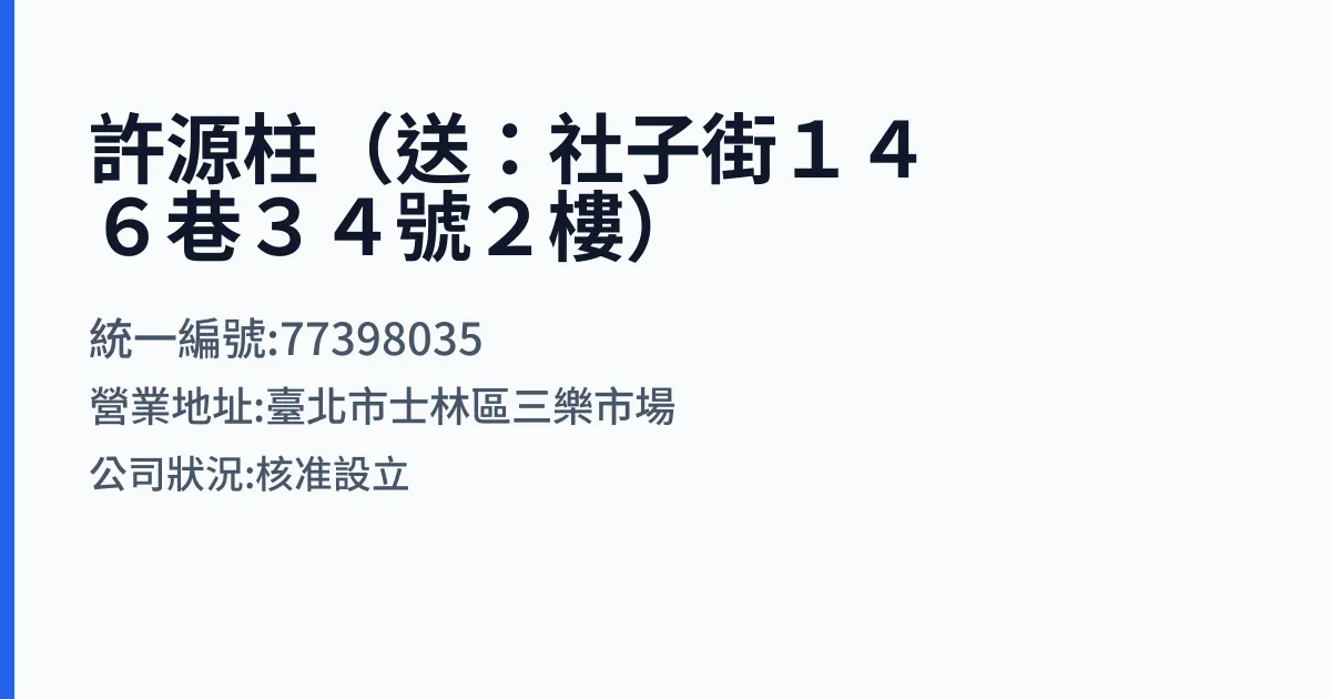 許源柱（送：社子街１４６巷３４號２樓） - 統編 77398035(臺北市) 公司登記資料與營業項目詳細圖表