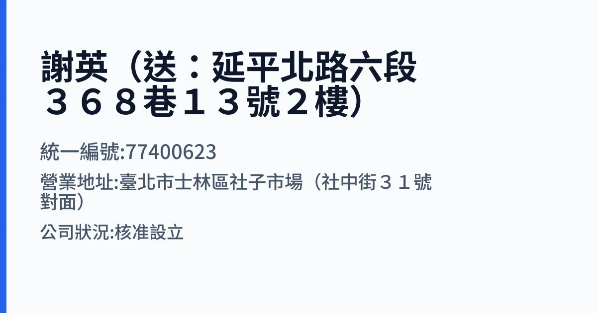 謝英（送：延平北路六段３６８巷１３號２樓） - 統編 77400623(臺北市) 公司登記資料與營業項目詳細圖表