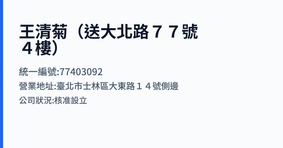 王清菊（送大北路７７號４樓） - 統編 77403092(臺北市) 公司登記資料與營業項目詳細圖表