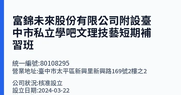 富錦未來股份有限公司附設臺中市私立學吧文理技藝短期補習班的照片-統編 80108295(臺中市) 公司登記資料與營業項目詳細圖表