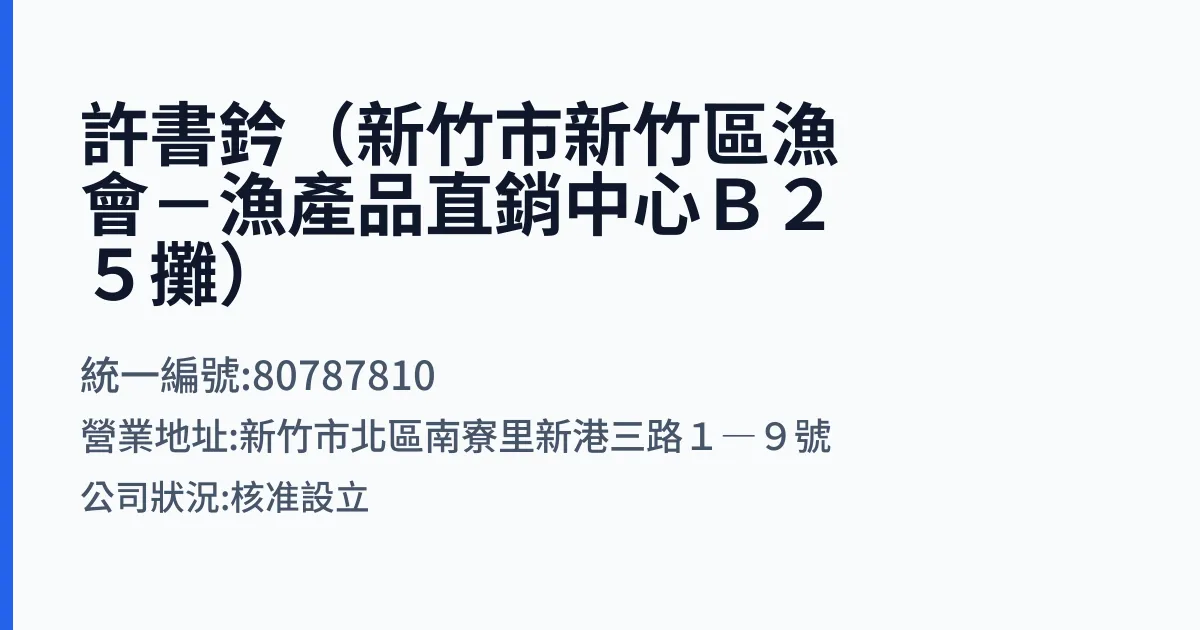 許書鈐（新竹市新竹區漁會－漁產品直銷中心Ｂ２５攤） - 統編 80787810(新竹市) 公司登記資料與營業項目詳細圖表