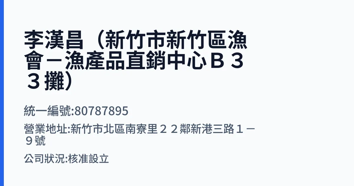 李漢昌(新竹市新竹區漁會-漁產品直銷中心B33攤) - 統編 80787895(新竹市) 公司登記資料與營業項目詳細圖表