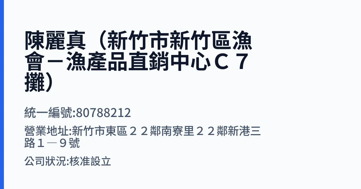 陳麗真（新竹市新竹區漁會－漁產品直銷中心Ｃ７攤） - 統編 80788212(新竹市) 公司登記資料與營業項目詳細圖表