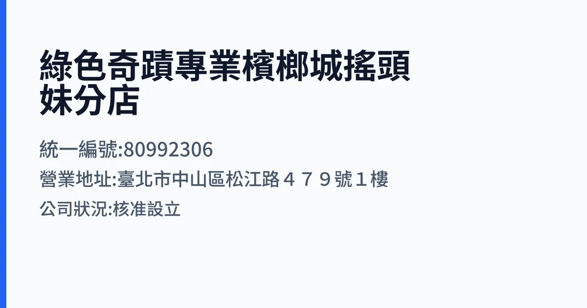 綠色奇蹟專業檳榔城搖頭妹分店 - 統編 80992306(臺北市) 公司登記資料與營業項目詳細圖表