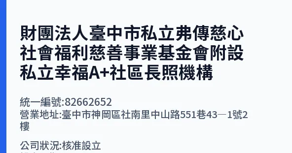 財團法人臺中市私立弗傳慈心社會福利慈善事業基金會附設私立幸福A+社區長照機構的照片-統編 82662652(臺中市) 公司登記資料與營業項目詳細圖表