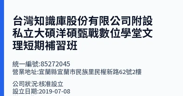 台灣知識庫股份有限公司附設私立大碩洋碩甄戰數位學堂文理短期補習班的照片-統編 85272045(宜蘭縣) 公司登記資料與營業項目詳細圖表