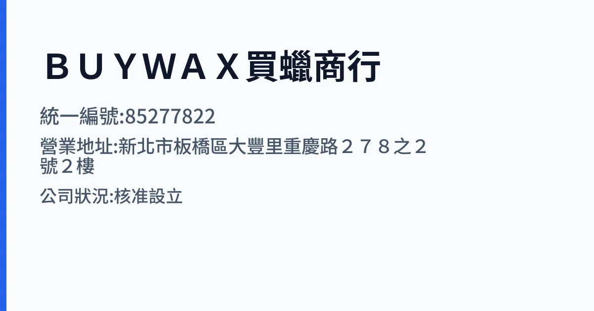 ＢＵＹＷＡＸ買蠟商行 - 統編 85277822(新北市) 公司登記資料與營業項目詳細圖表