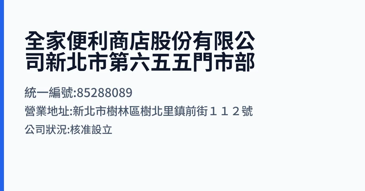 全家便利商店股份有限公司新北市第六五五門市部 - 統編 85288089(新北市) 公司登記資料與營業項目詳細圖表