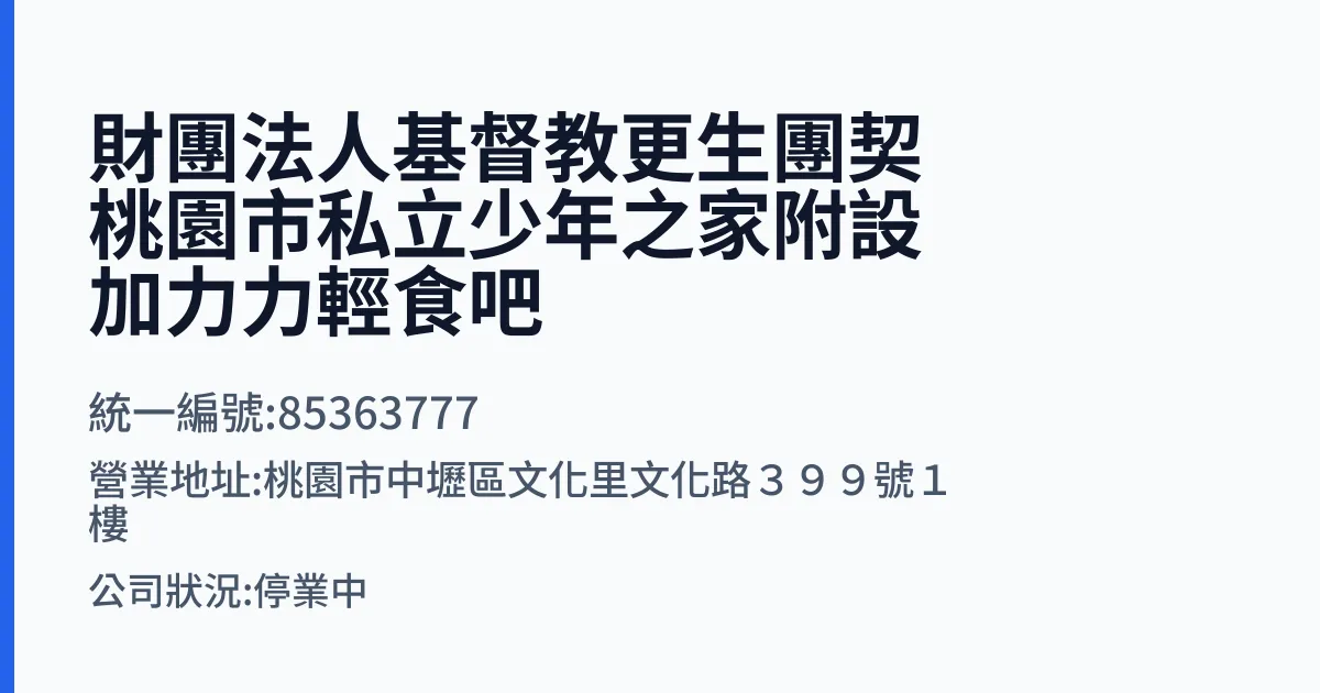 財團法人基督教更生團契桃園市私立少年之家附設加力力輕食吧 - 統編 85363777(桃園市) 公司登記資料與營業項目詳細圖表