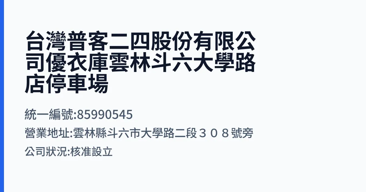 台灣普客二四股份有限公司優衣庫雲林斗六大學路店停車場 - 統編 85990545(雲林縣) 公司登記資料與營業項目詳細圖表