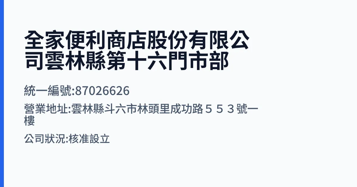 全家便利商店股份有限公司雲林縣第十六門市部 - 統編 87026626(雲林縣) 公司登記資料與營業項目詳細圖表