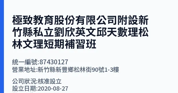 極致教育股份有限公司附設新竹縣私立劉欣英文邱天數理松林文理短期補習班的照片-統編 87430127(新竹縣) 公司登記資料與營業項目詳細圖表