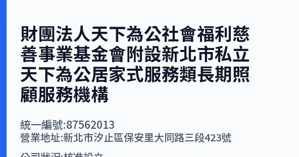 財團法人天下為公社會福利慈善事業基金會附設新北市私立天下為公居家式服務類長期照顧服務機構的照片-統編 87562013(新北市) 公司登記資料與營業項目詳細圖表