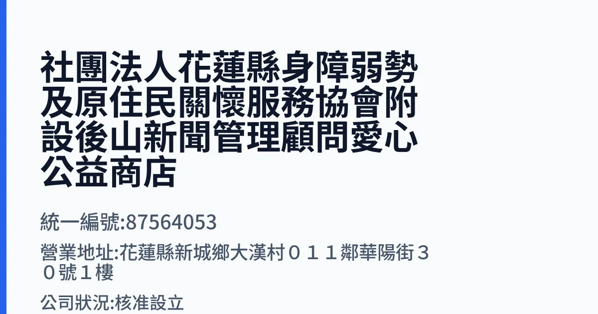 社團法人花蓮縣身障弱勢及原住民關懷服務協會附設後山新聞管理顧問愛心公益商店 - 統編 87564053(花蓮縣) 公司登記資料與營業項目詳細圖表