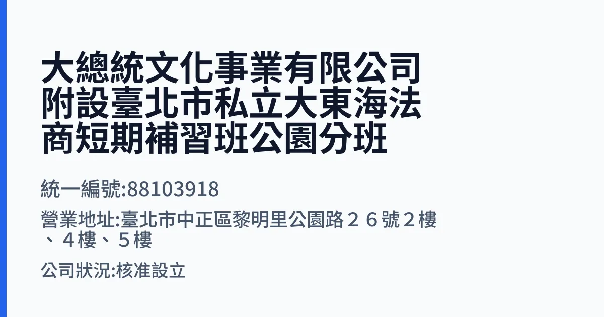 大總統文化事業有限公司附設臺北市私立大東海法商短期補習班公園分班 - 統編 88103918(臺北市) 公司登記資料與營業項目詳細圖表