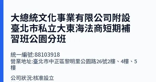 大總統文化事業有限公司附設臺北市私立大東海法商短期補習班公園分班的照片-統編 88103918(臺北市) 公司登記資料與營業項目詳細圖表