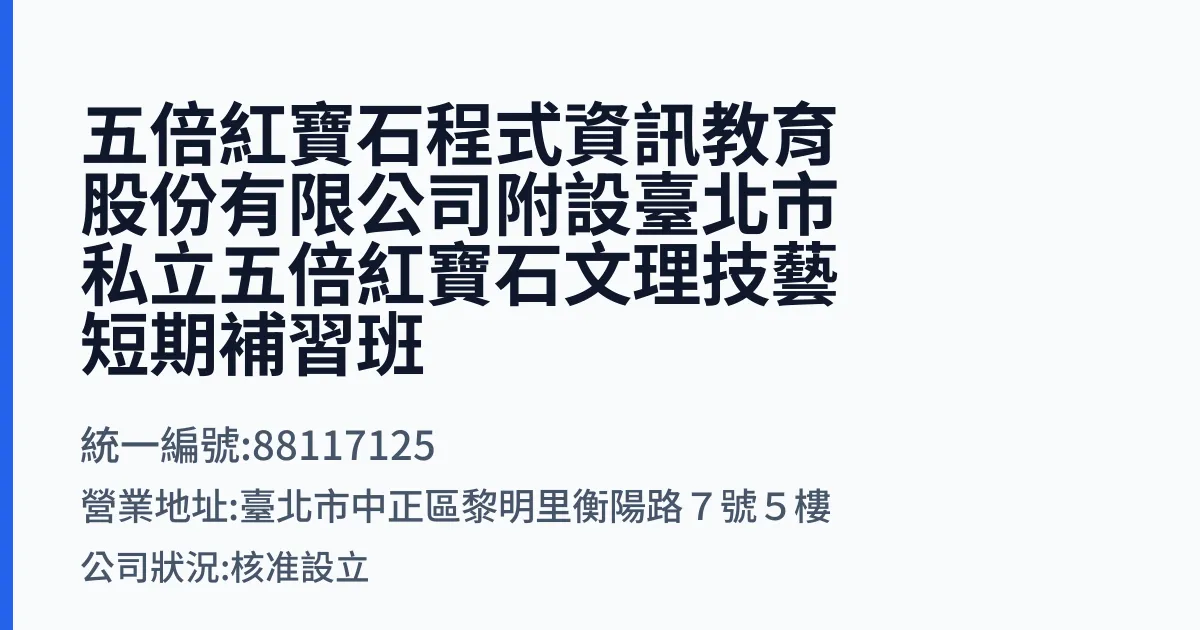 五倍紅寶石程式資訊教育股份有限公司附設臺北市私立五倍紅寶石文理技藝短期補習班 - 統編 88117125(臺北市) 公司登記資料與營業項目詳細圖表