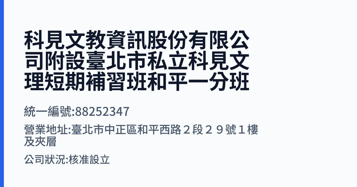 科見文教資訊股份有限公司附設臺北市私立科見文理短期補習班和平一分班 - 統編 88252347(臺北市) 公司登記資料與營業項目詳細圖表