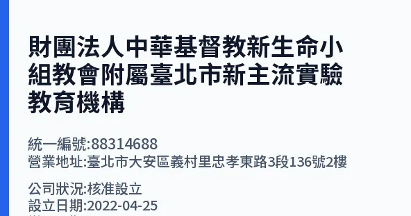 財團法人中華基督教新生命小組教會附屬臺北市新主流實驗教育機構的照片-統編 88314688(臺北市) 公司登記資料與營業項目詳細圖表