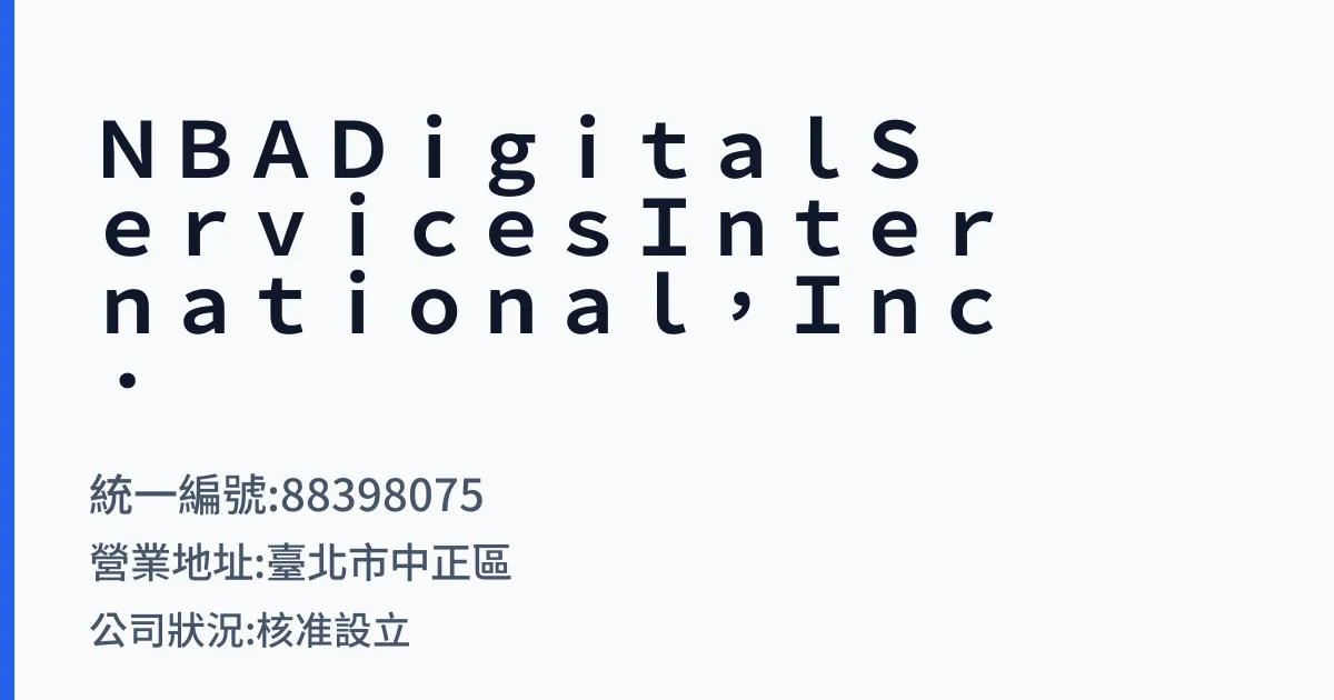 ＮＢＡＤｉｇｉｔａｌＳｅｒｖｉｃｅｓＩｎｔｅｒｎａｔｉｏｎａｌ，Ｉｎｃ． - 統編 88398075(臺北市) 公司登記資料與營業項目詳細圖表