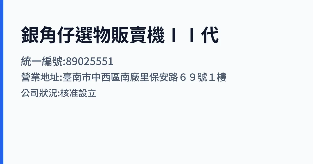 銀角仔選物販賣機ⅠⅠ代 - 統編 89025551(臺南市) 公司登記資料與營業項目詳細圖表