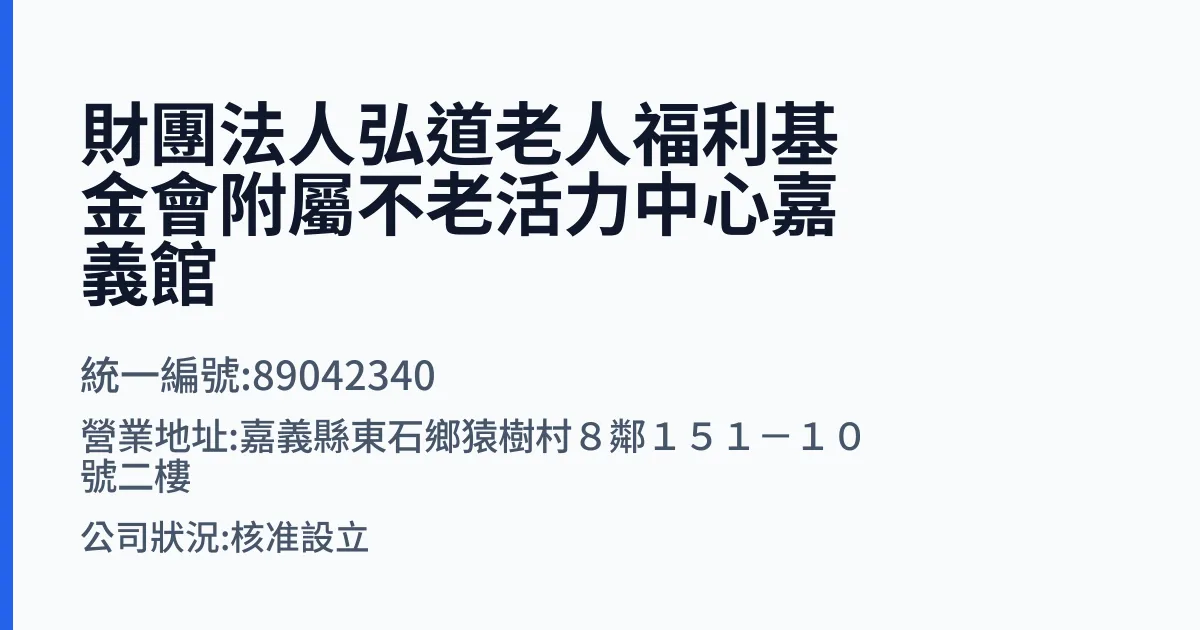 財團法人弘道老人福利基金會附屬不老活力中心嘉義館 - 統編 89042340(嘉義縣) 公司登記資料與營業項目詳細圖表