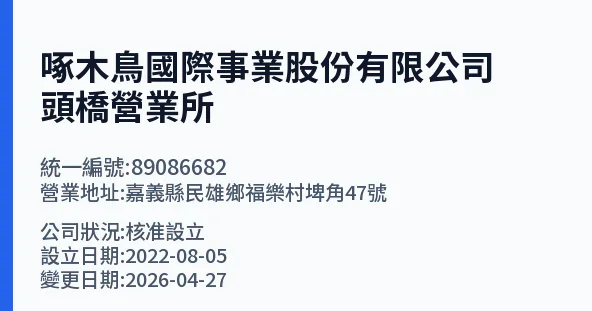 啄木鳥國際事業股份有限公司頭橋營業所的照片-統編 89086682(嘉義縣) 公司登記資料與營業項目詳細圖表