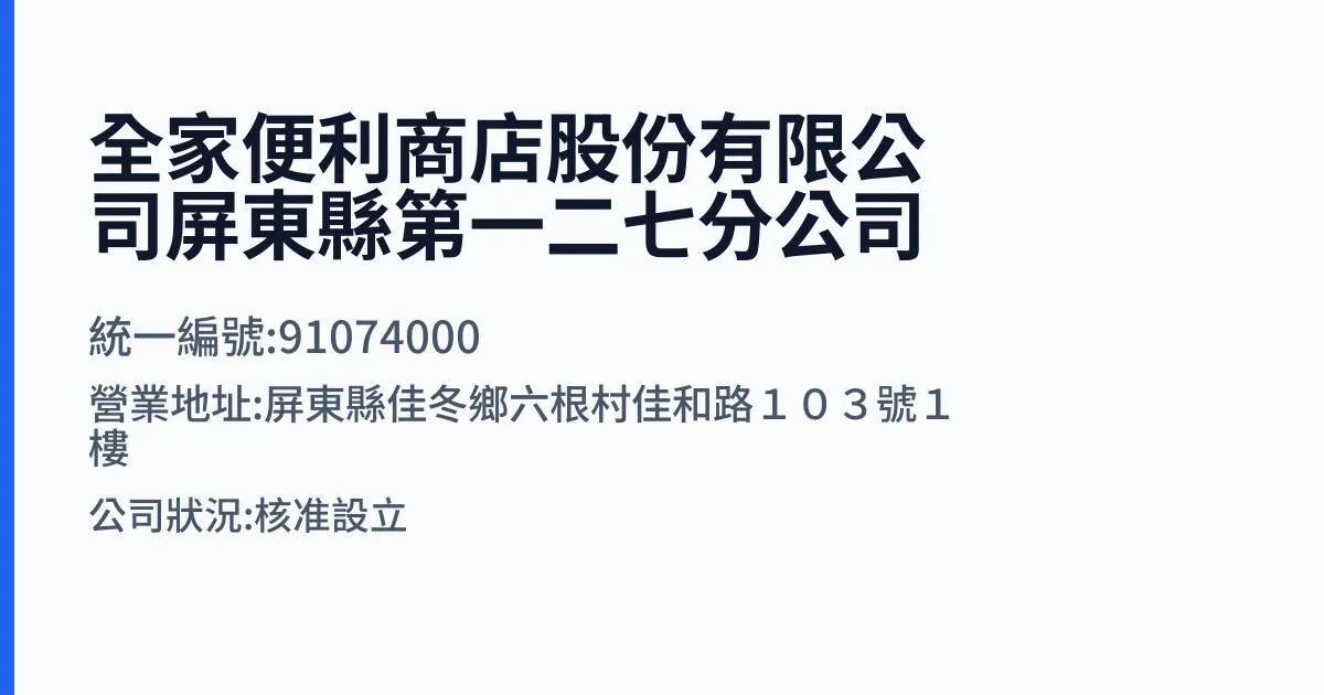 全家便利商店股份有限公司屏東縣第一二七分公司 - 統編 91074000(屏東縣) 公司登記資料與營業項目詳細圖表